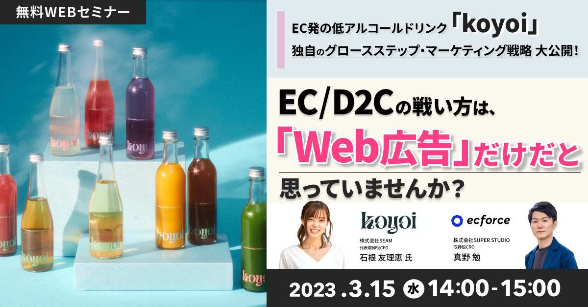 koyoi×SUPER STUDIO「EC/D2Cの戦い方は「Web広告」だけだと思っていませんか？ EC発の低アルコールドリンク「koyoi」独自のグロースステップ・マーケティング戦略大公開 ...