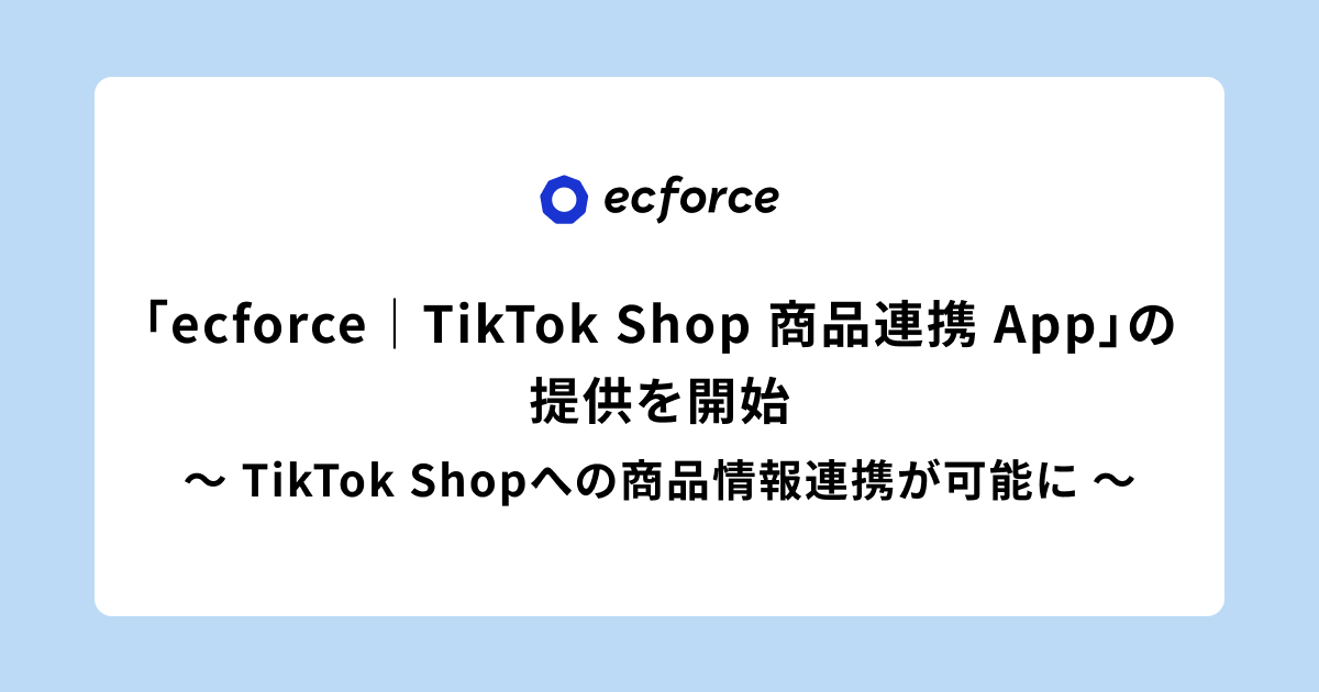 統合コマースプラットフォーム「ecforce」、「ecforce｜TikTok Shop 商品連携 App」の提供を開始 〜 ecforceの管理画面からTikTok Shopへの商品情報連携 ...