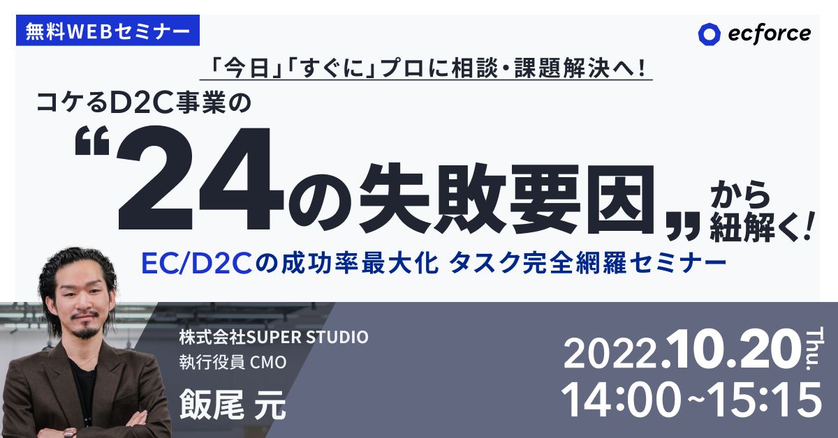 「今日」「すぐに」プロに相談・課題解決へ！ コケるD2C事業の“24の失敗要因”から紐解く！EC/D2Cの成功率最大化 タスク完全網羅セミナー